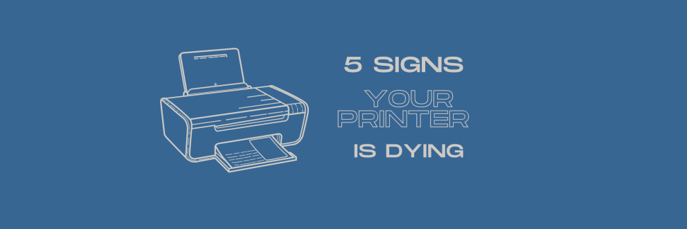 5 Signs Your Printer is Dying (Solutions)